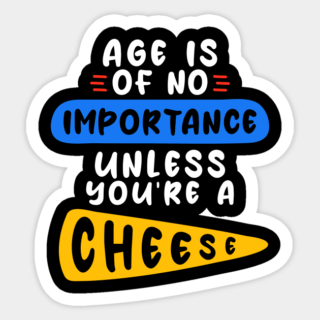 Age Is Of No Importance Unless You Re A Cheese Cheese Memes Sticker